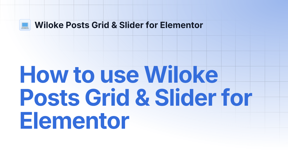 How to use Wiloke Posts Grid & Slider for Elementor | Wiloke Posts Grid & Slider for Elementor